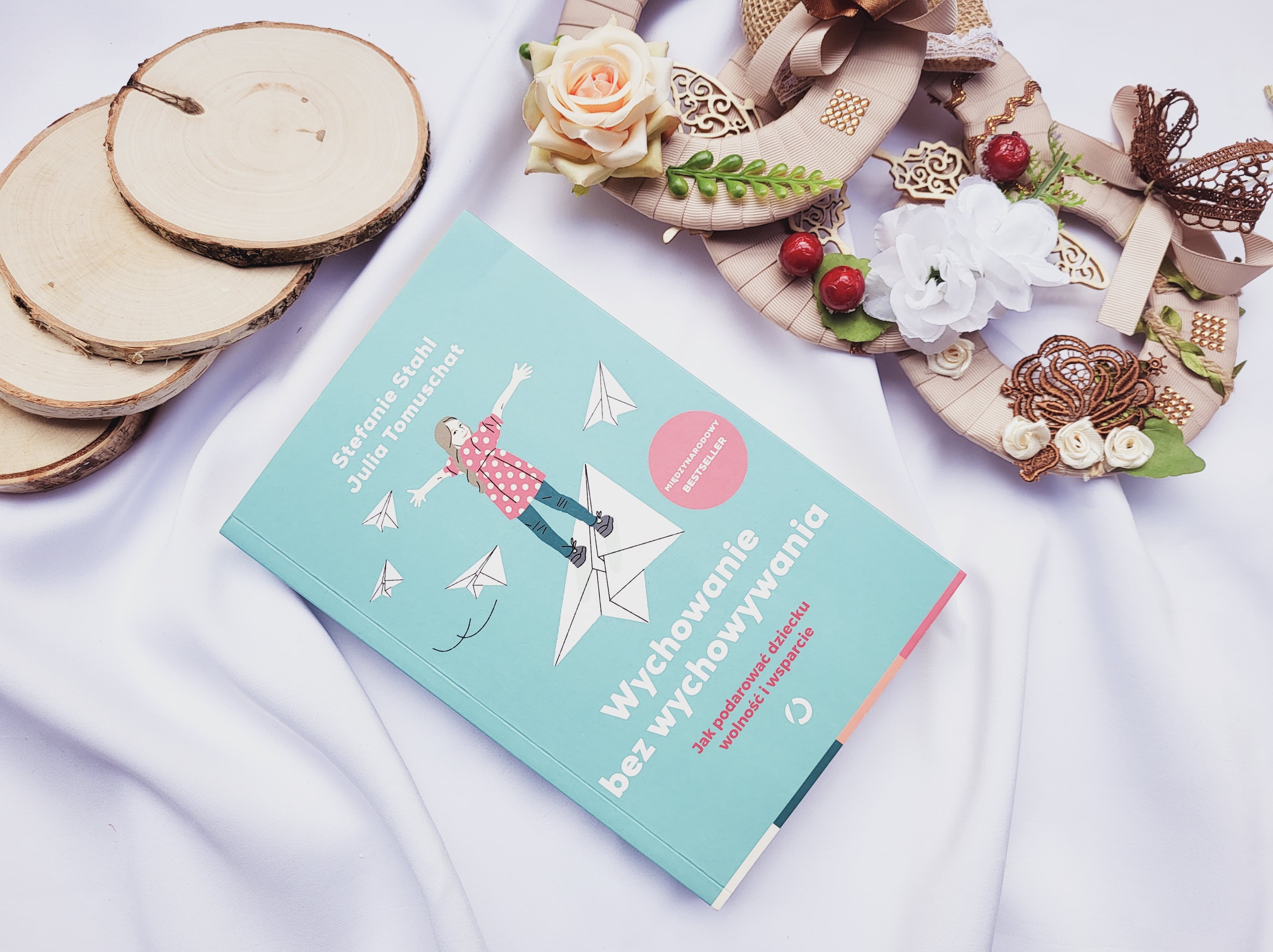 „Wychowanie bez wychowywania. Jak podarować dziecku wolność i wsparcie ...